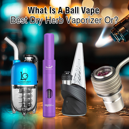 What Is A Ball Vape - Best Dry Herb Vaporizer Or | Vapesourcing